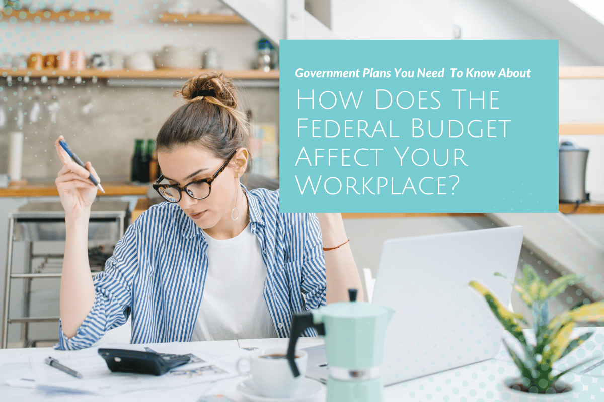 How Does The Federal Budget Affect Your Workplace? - Jennifer Bicknell ...